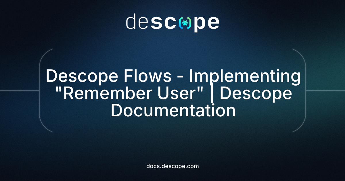 Descope Flows - Implementing "Remember User" | Descope Documentation
