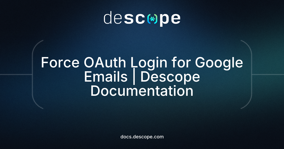 Force OAuth Login for Google Emails | Descope Documentation