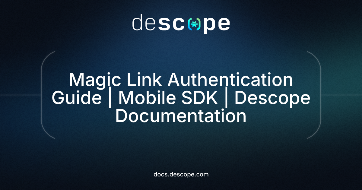 Magic Link Authentication Guide | Mobile SDK | Descope Documentation