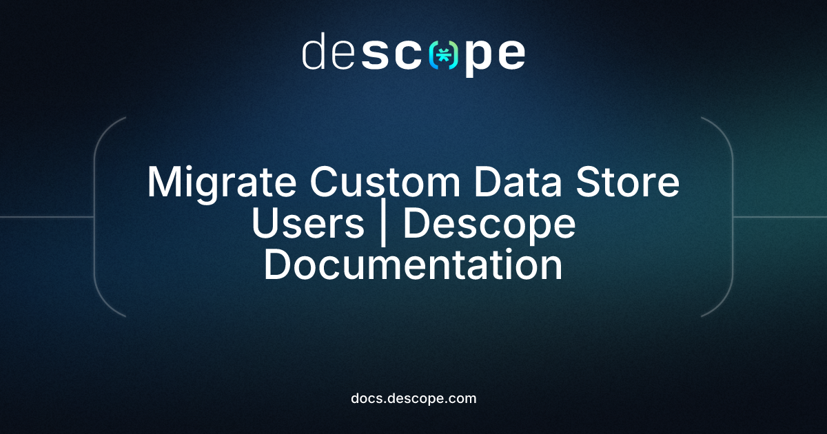 Migrate Custom Data Store Users | Descope Documentation