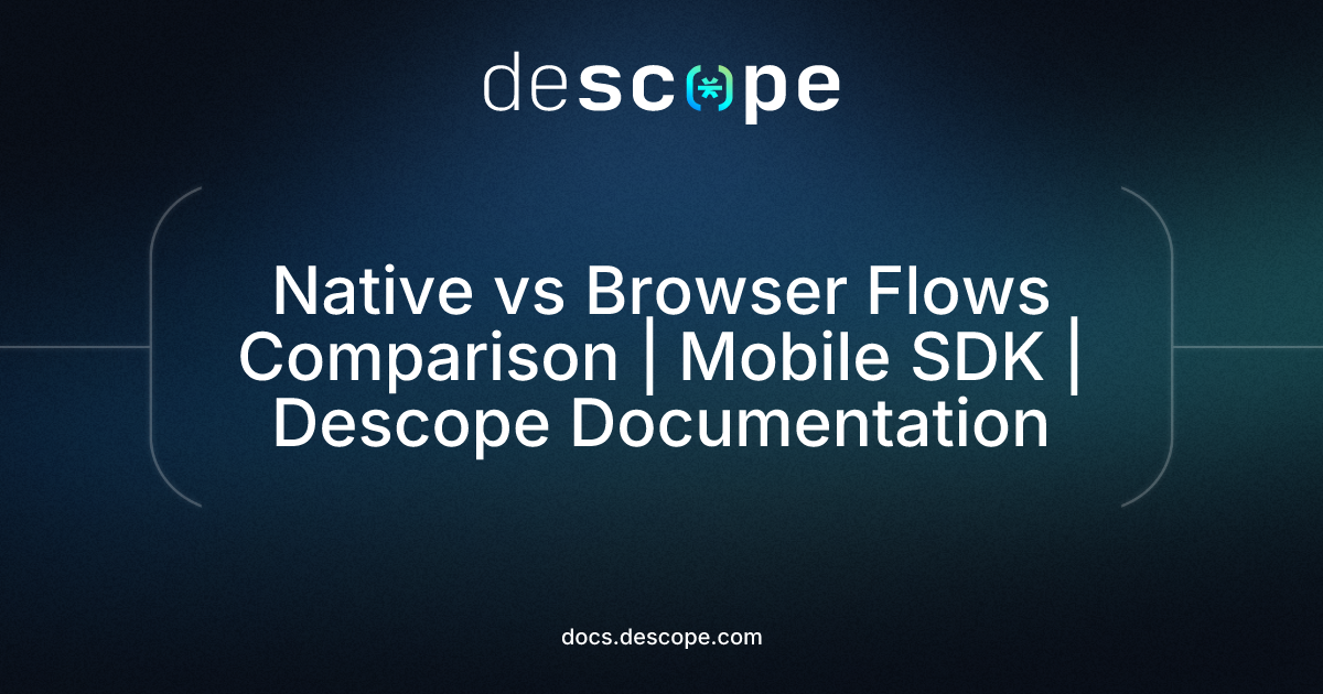 Native vs Browser Flows Comparison | Mobile SDK | Descope Documentation