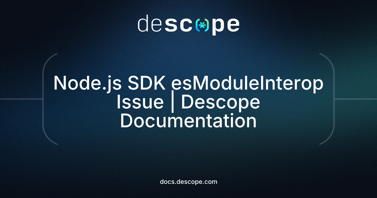 Node.js SDK esModuleInterop Issue | Descope Documentation