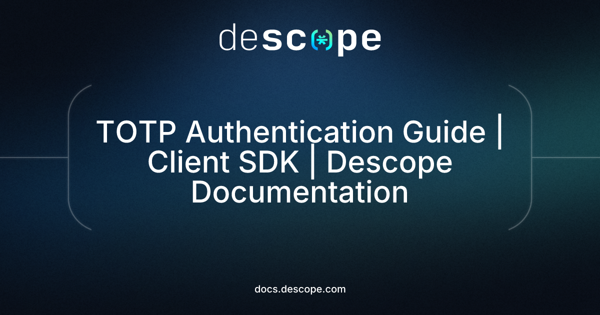 TOTP Authentication Guide | Client SDK | Descope Documentation