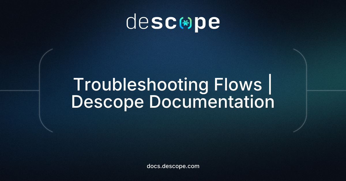 Troubleshooting Flows | Descope Documentation